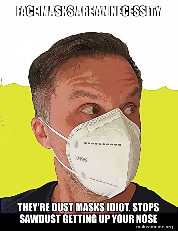 FACE MASKS ARE AN NECESSITY They're Dust Masks Idiot. Stops sawdust ...