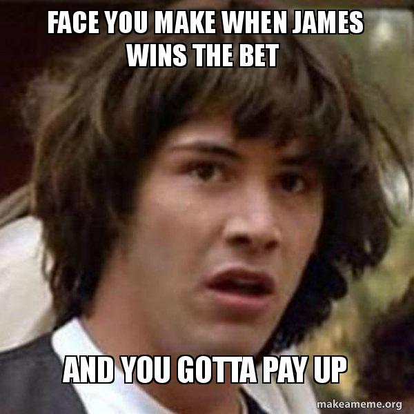 Face you make when James wins the bet and you gotta pay up - Conspiracy ...