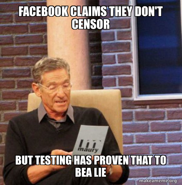 Facebook claims they don't censor but testing has proven that to bea ...