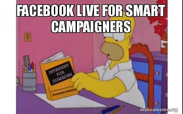 Facebook Live for smart campaigners - Computer Homer Meme Generator