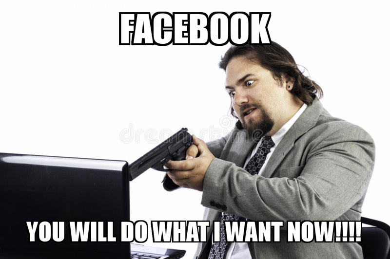 FACEBOOK YOU WILL DO WHAT I WANT NOW!!!! Meme Generator