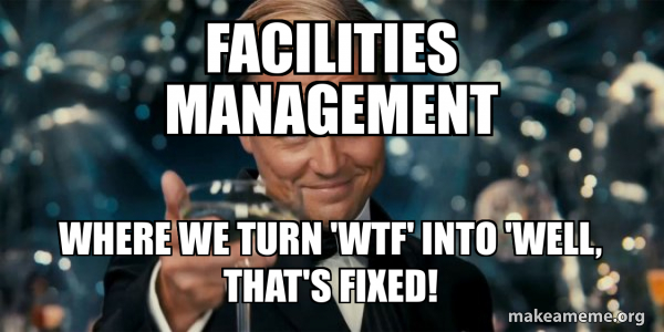 Facilities management Where we turn 'WTF' into 'Well, That's Fixed ...