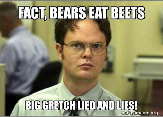 Fact, bears eat beeTs Big Gretch lieD anD lies! Meme Generator