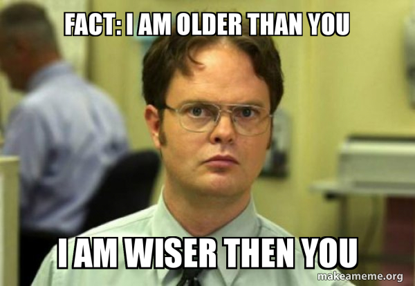Fact: I am older than you I am wiser then you - Schrute Facts (Dwight ...