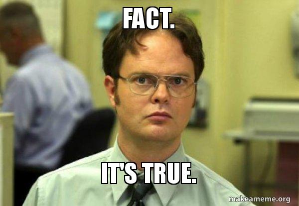 Fact. It's true. - Schrute Facts (Dwight Schrute from The Office) Meme ...