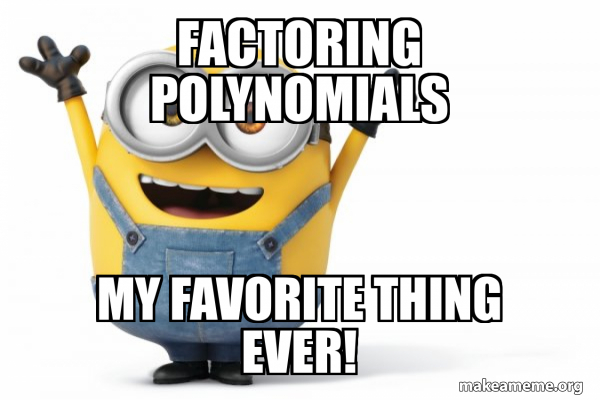 Factoring Polynomials My favorite thing ever! - Happy Minion Meme Generator