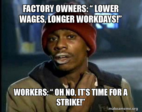 Factory Owners: â€œ Lower Wages, Longer Workdays!â€ Workers: â€œ Oh no ...