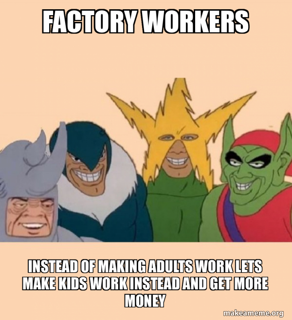 Factory Workers instead of making adults work lets make kids work ...