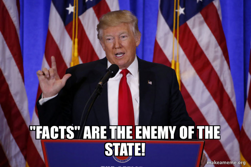 "FACTS" ARE THE ENEMY OF THE STATE! Meme Generator