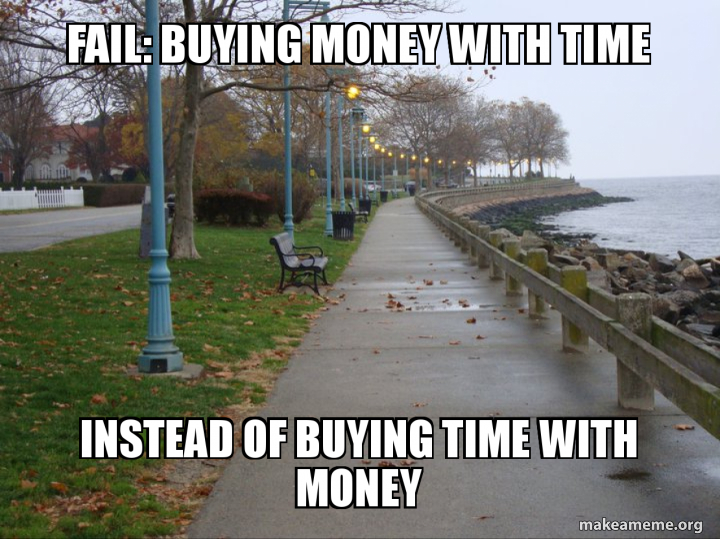 fail: buying money with time instead of buying time with money Meme ...