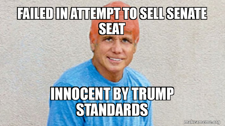 failed in attempt to sell senate seat innocent by trump standards Meme ...