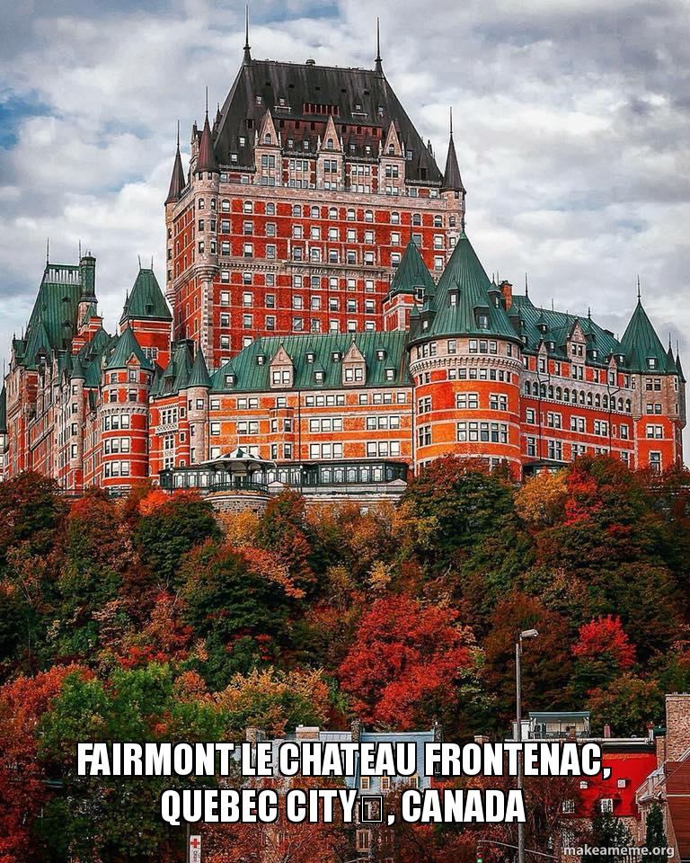 Fairmont Le Chateau Frontenac, Quebec Cityâ€Ž, Canada Meme Generator