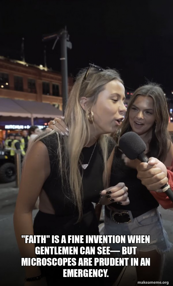 "Faith" is a fine invention When Gentlemen can see— But Microscopes are ...