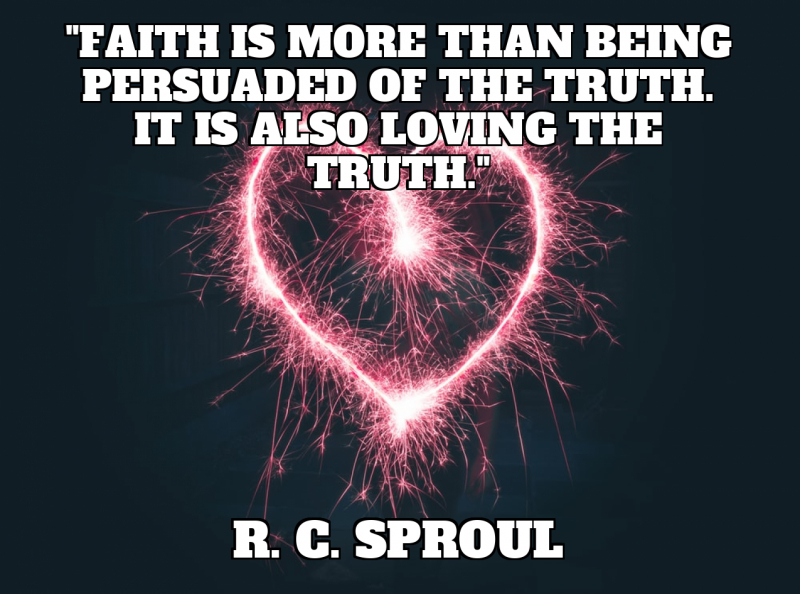 "Faith is more than being persuaded of the truth. it is also loving the ...