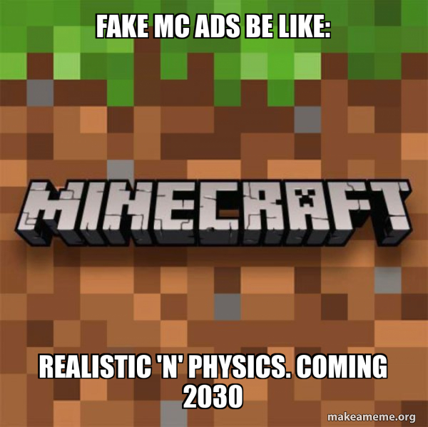 FAKE MC ADS BE LIKE: REALISTIC 'N' PHYSICS. COMING 2030 - Minecraft ...
