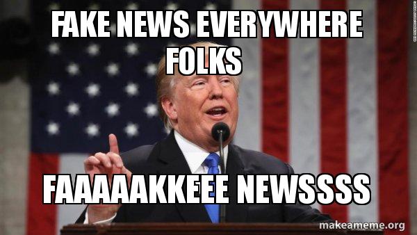 Fake news everywhere folks Faaaaakkeee newssss - Donald Trump Meme ...