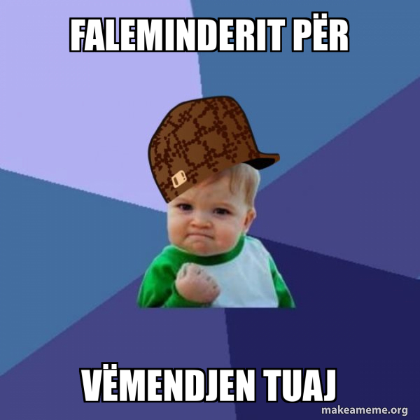 Faleminderit për vëmendjen tuaj - Scumbag Success Kid Meme Generator