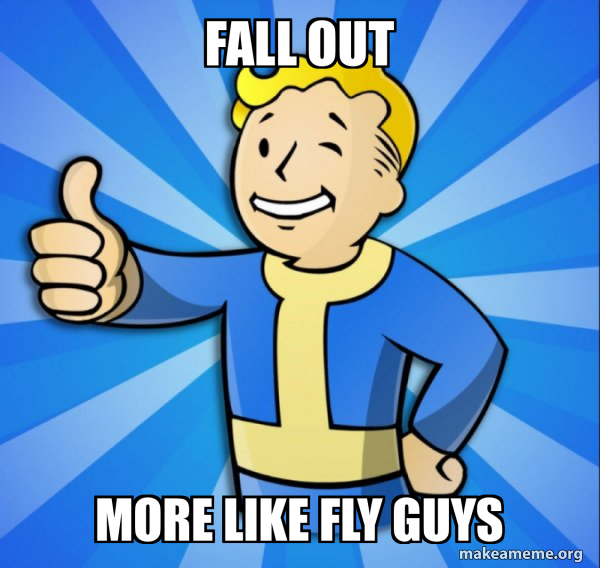 fall out more like fly guys - Vault Boy Fallout 4 game Meme Generator