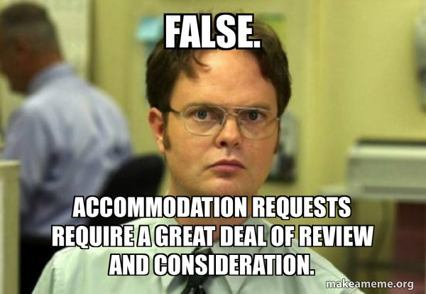 False. Accommodation requests require a great deal of review and ...