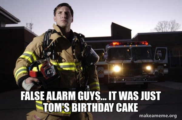 False alarm guys... It was just Tom's birthday cake - Good Guy Fire ...