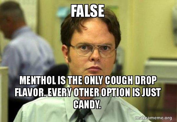 FALSE Menthol is the only cough drop flavor. Every other option is just ...