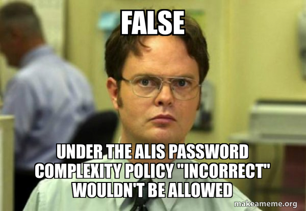 False Under the ALIS password complexity policy "Incorrect" wouldn't be ...