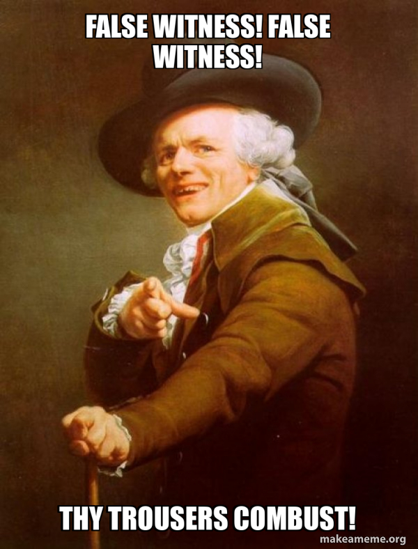 FalSe witness! False Witness! Thy trousers combust! - Joseph Ducreux ...