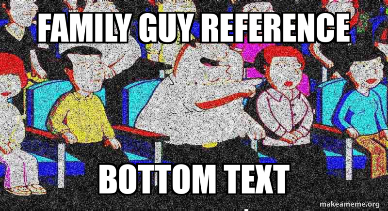 Family guy reference Bottom text Meme Generator