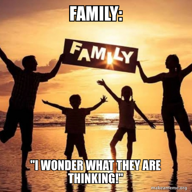 Family: "I wonder what they are thinking!" Meme Generator