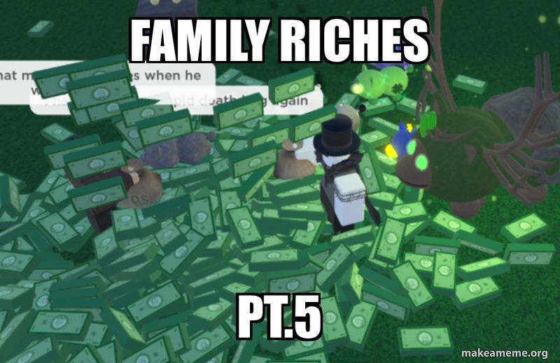 Family riches Pt.5 Meme Generator