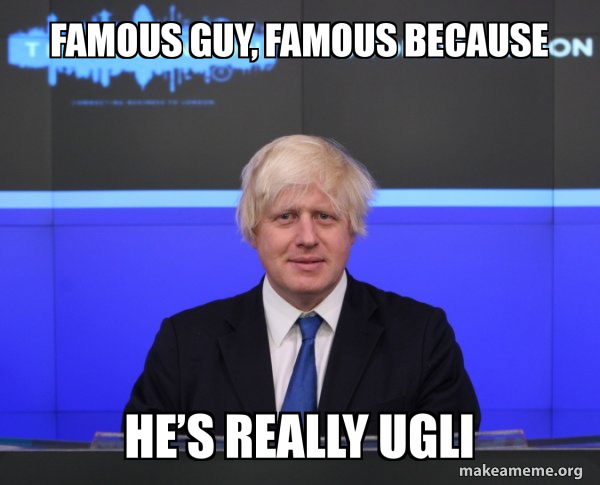 Famous guy, famous because HEâ€™S REALLY UGLI - Boris Johnson Brexit ...