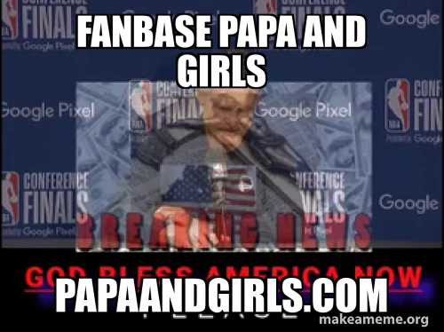 Fanbase papa and girls papaandgirls.com Meme Generator