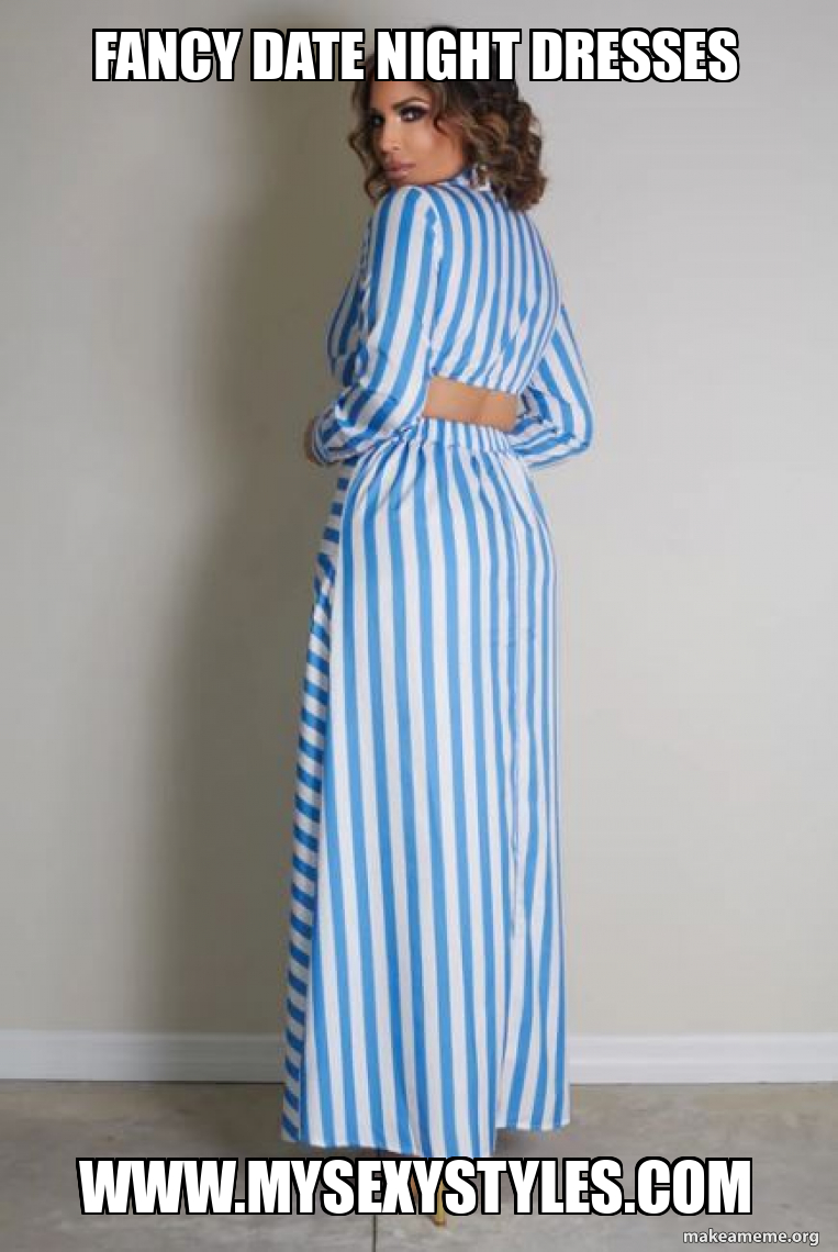 Fancy Date Night Dresses www.mysexystyles.com Meme Generator