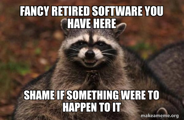 fancy retired software you have here shame if something were to happen ...