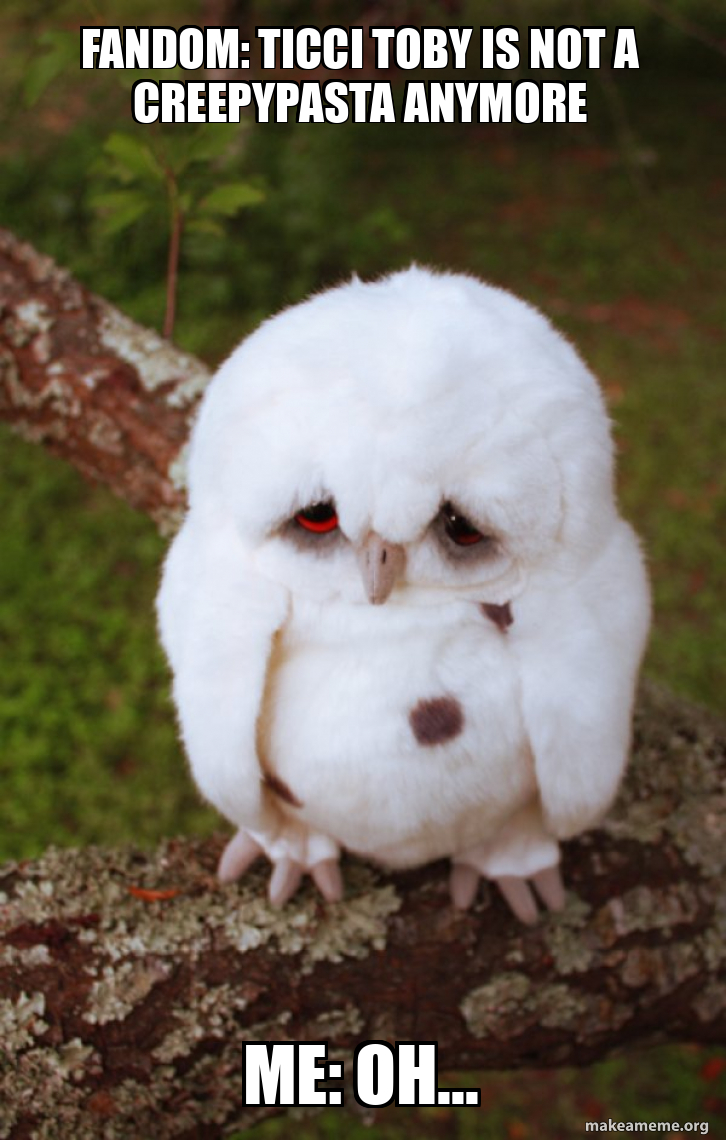 Fandom: Ticci Toby is not a creepypasta anymore Me: oh... - Sad Owl ...