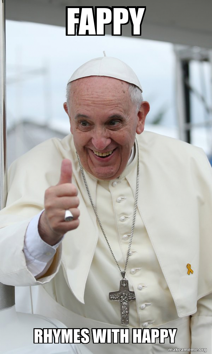 fappy rhymes with happy - Pope Francis Meme Generator