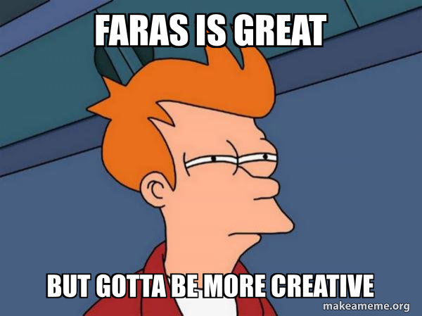 Faras is great But gotta be more creative - Futurama Fry Meme Generator