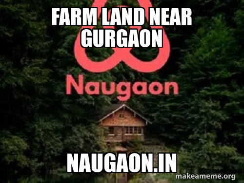 Farm Land near gurgaon naugaon.in Meme Generator