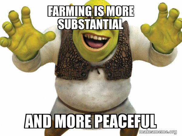 Farming is more substantial And more peaceful - Shrek Meme Generator
