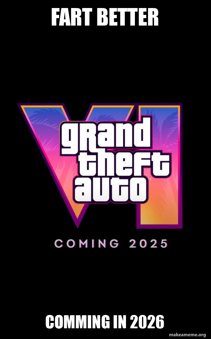 Fart Better Comming In 2026 - Before GTA6 - Before GTA VI Meme Generator