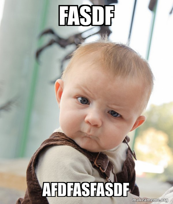 fasdf afdfasfasdf - Skeptical Baby Meme Generator