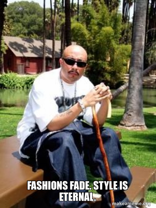 Fashions fade. style is eternal. Meme Generator