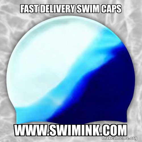 Fast delivery swim caps www.swimink.com Meme Generator