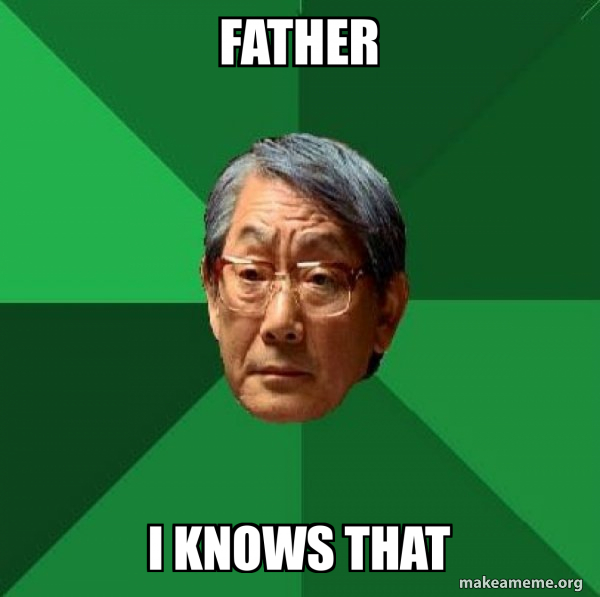 Father I knows that - High Expectations Asian Father Meme Generator