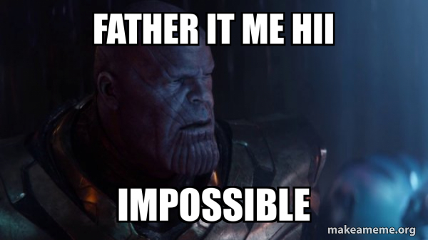 FATHER IT ME HII Impossible - Thanos - Impossible Meme Generator
