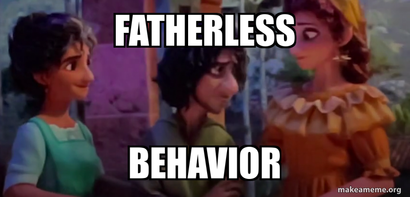 FATHERLESS BEHAVIOR Meme Generator