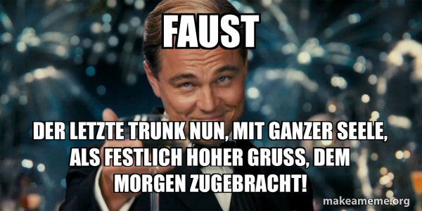 Faust Der letzte Trunk nun, mit ganzer Seele, als festlich hoher Gruß ...