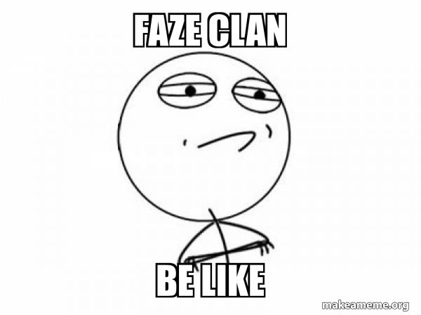 FaZe clan Be like - Challenge Acccepted Meme Generator