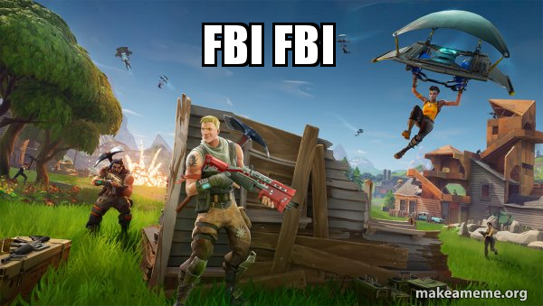 FBI FBI - Fortnite Battle Royale game Meme Generator