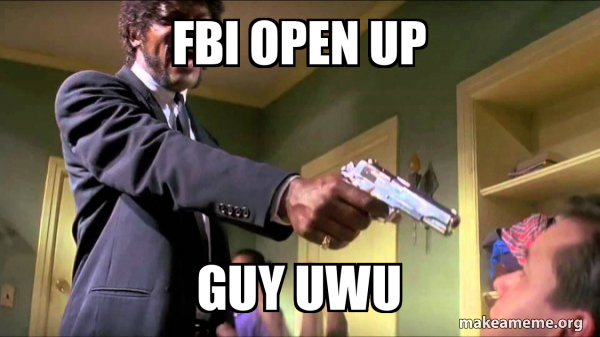 FBI OPEN UP GUY UWU - Samuel L. Jackson Say What Meme Generator